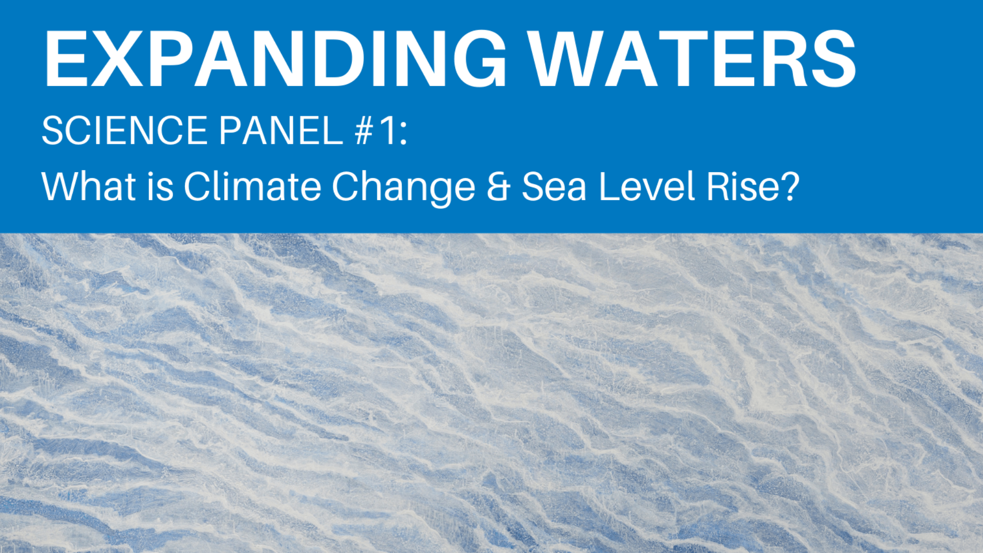 Expanding Waters: Science Panel #1 - What is Climate Change and Sea ...